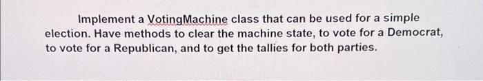 Solved Implement a VotingMachine class that can be used for | Chegg.com