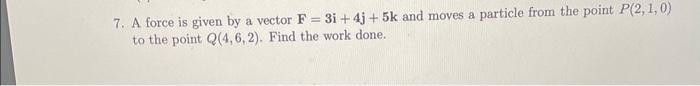Solved 7. A force is given by a vector F=3i+4j+5k and moves | Chegg.com