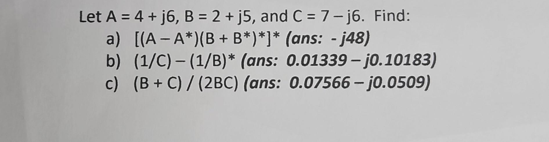 Solved Let A = 4 + j6, B = 2 + j5, and C= 7-j6. Find: a) | Chegg.com