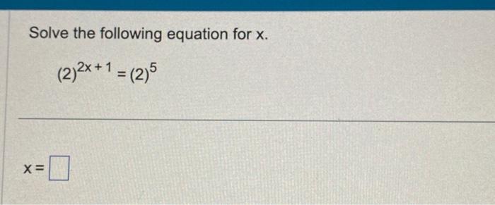 Solved Solve the following equation for x. (2)2x+1=(2)5 x= | Chegg.com