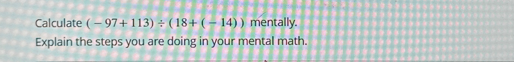 Solved Calculate (-97+113)÷(18+(-14)) ﻿mentally.Explain the | Chegg.com