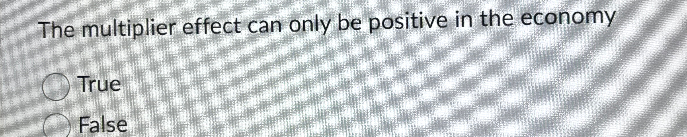 Solved The multiplier effect can only be positive in the | Chegg.com