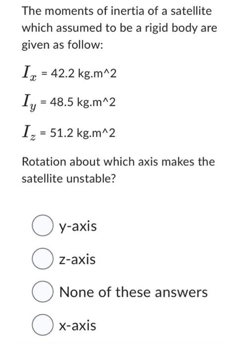 Solved The Moments Of Inertia Of A Satellite Which Assumed