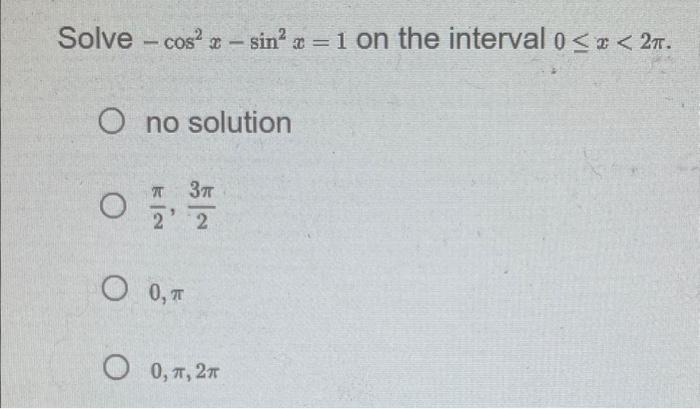 Solved Solve - cos^2 x - sin^2 x = 1 on the interval 0 ≤ x