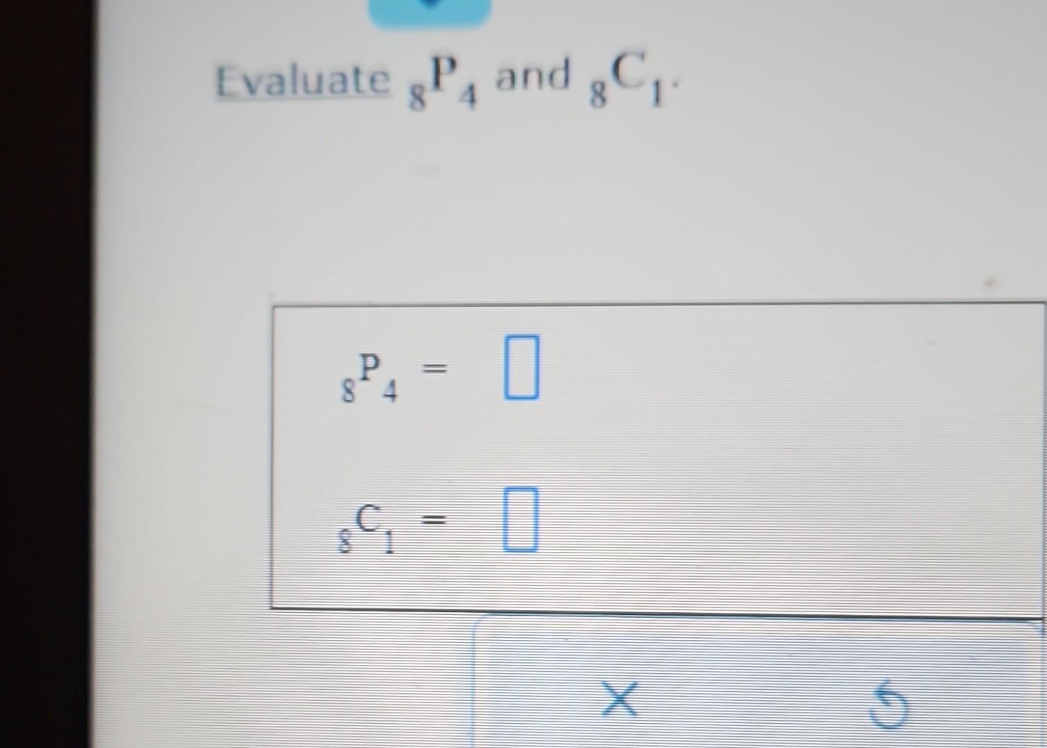 Solved Evaluate 8P4 and 8C1. 8P4= 8C1= | Chegg.com