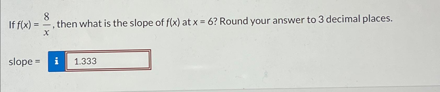 Solved If f(x)=8x, ﻿then what is the slope of f(x) ﻿at x=6? | Chegg.com