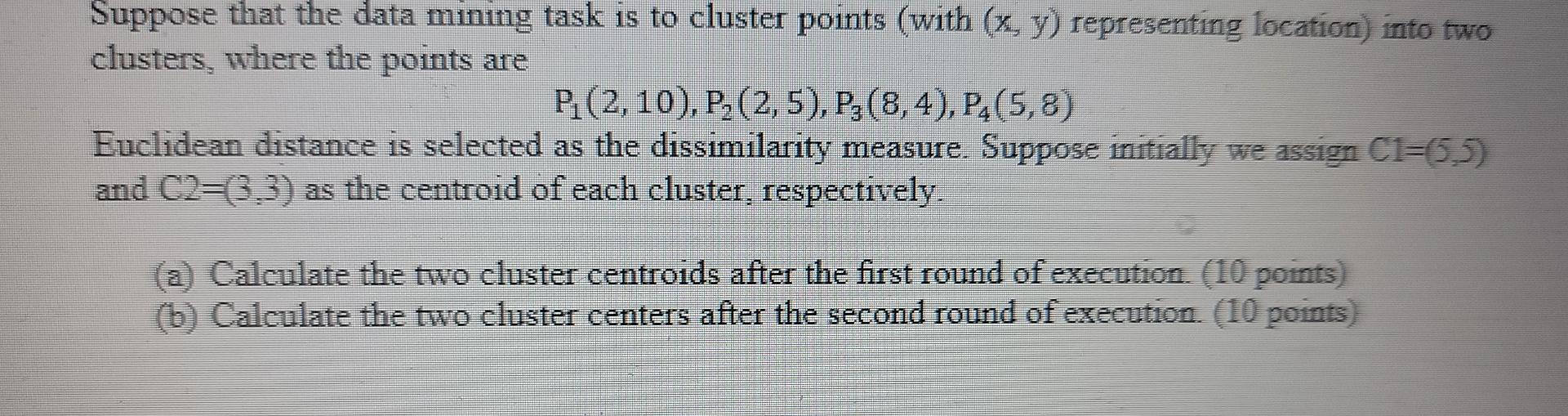 Solved Suppose that the data mining task is to cluster | Chegg.com