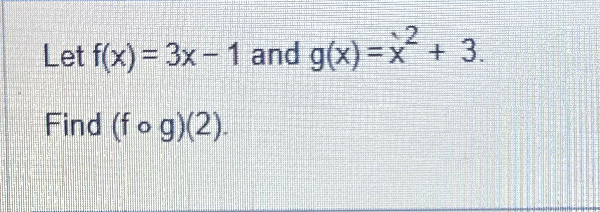 Solved Let f(x)=3x-1 ﻿and g(x)=x2+3Find (f@g)(2). | Chegg.com