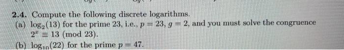 Solved 2.4. Compute the following discrete logarithms. (a) | Chegg.com