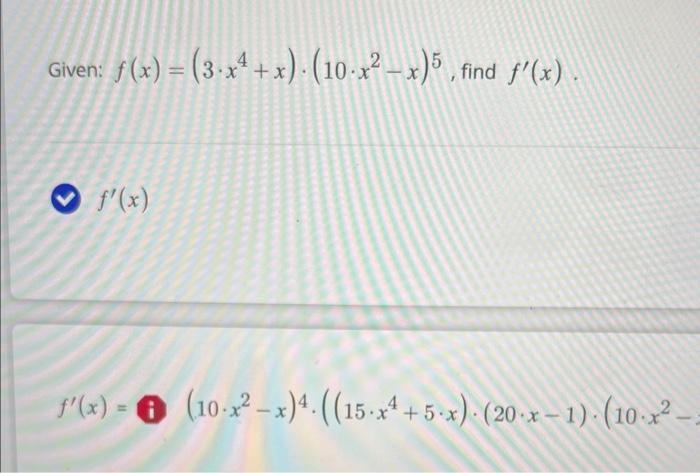 Solved Given: f(x)=(3⋅x4+x)⋅(10⋅x2−x)5, find f′(x). f′(x) | Chegg.com