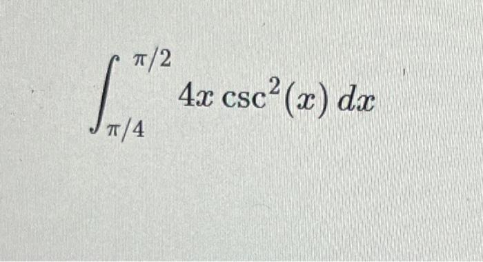Solved ∫π/4π/24xcsc2(x)dx | Chegg.com
