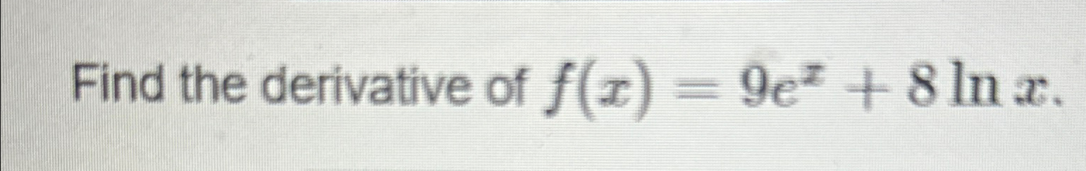 Solved Find the derivative of f(x)=9ex+8lnx. | Chegg.com