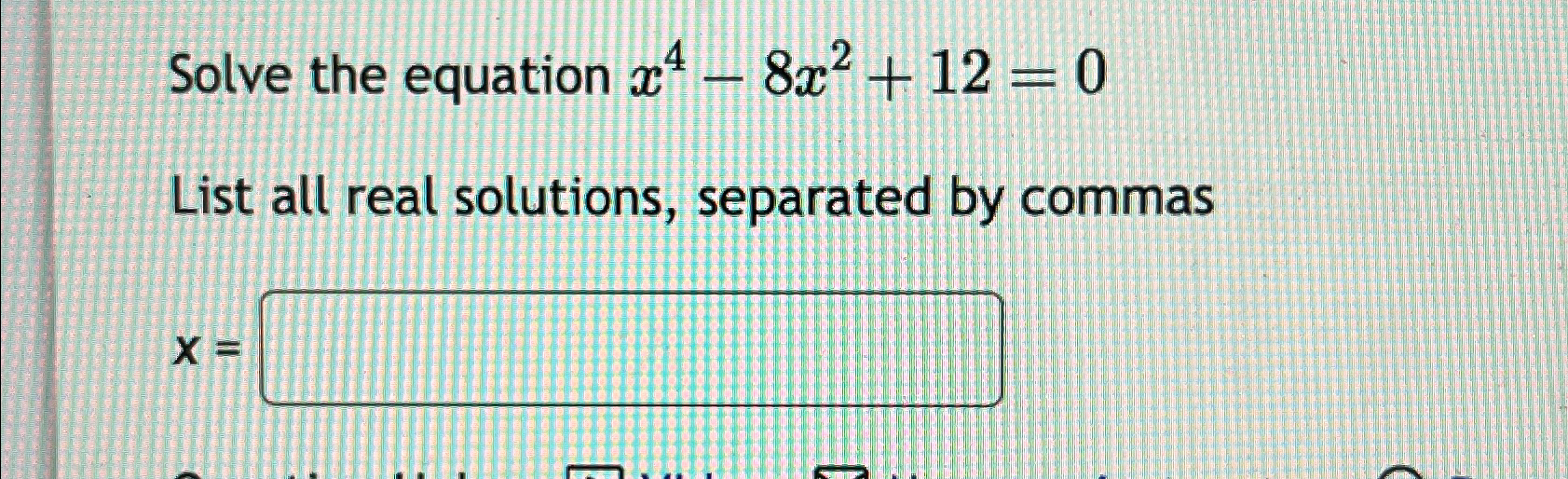 Solved Solve the equation x4-8x2+12=0List all real | Chegg.com