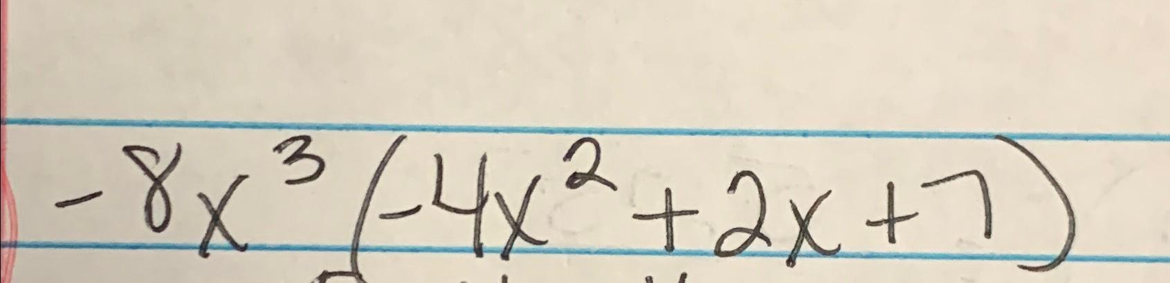 Solved -8x3(-4x2+2x+7) | Chegg.com