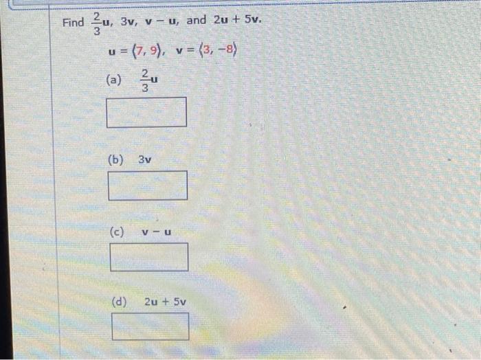 Solved u,3v,v−u, and 2u+ u=(7,9),v={3,−8} (a) 32u (b) 3v (c) | Chegg.com