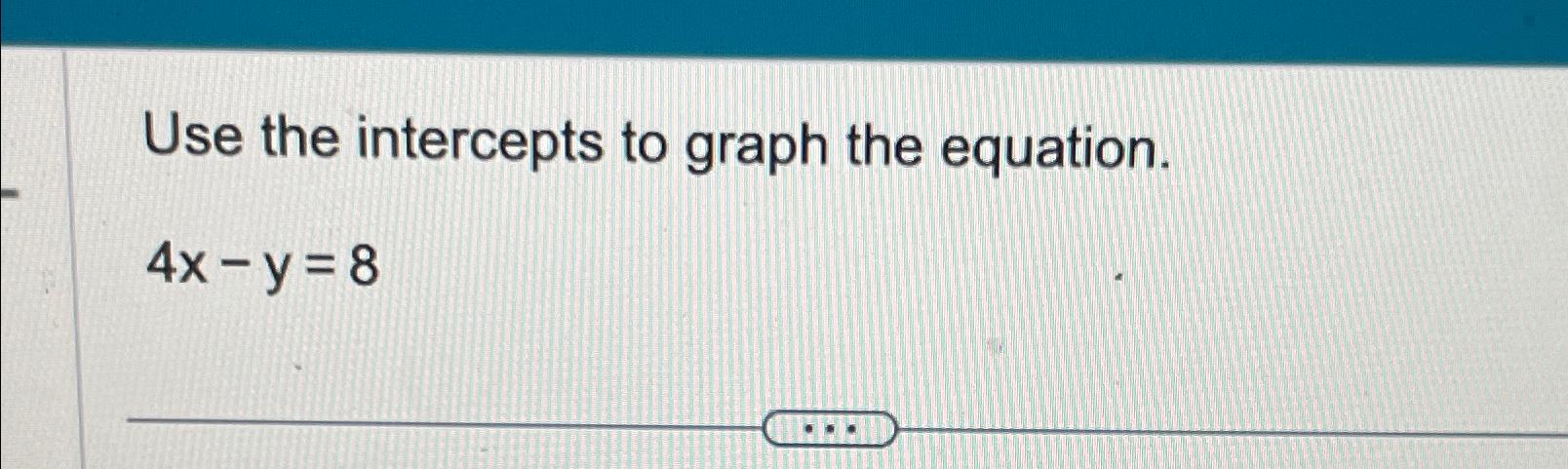 Solved Use the intercepts to graph the equation.4x-y=8 | Chegg.com
