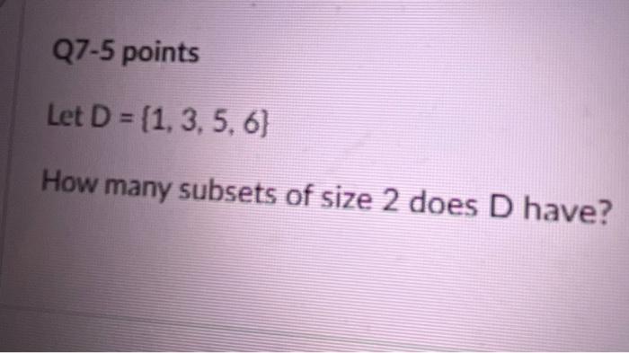 Solved Q7-5 points Let D={1,3,5,6} How many subsets of size | Chegg.com