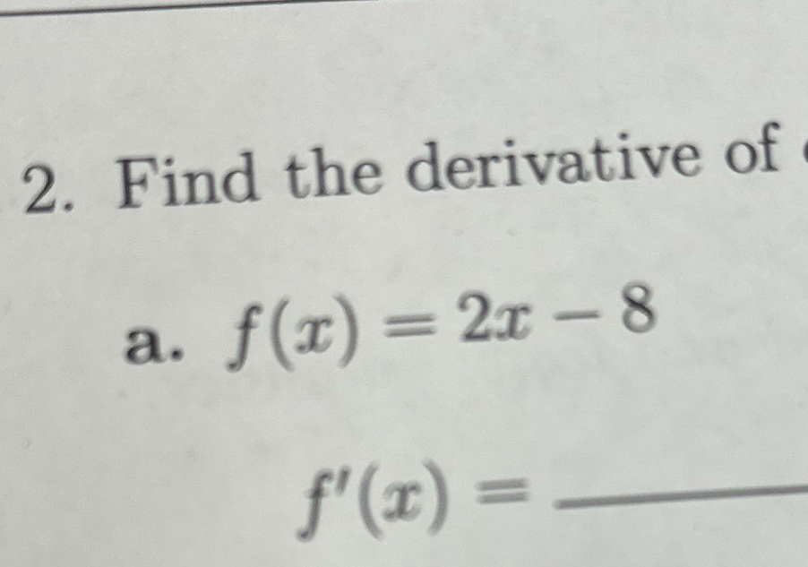 Solved Find the derivative ofa. f(x)=2x-8f'(x)= | Chegg.com