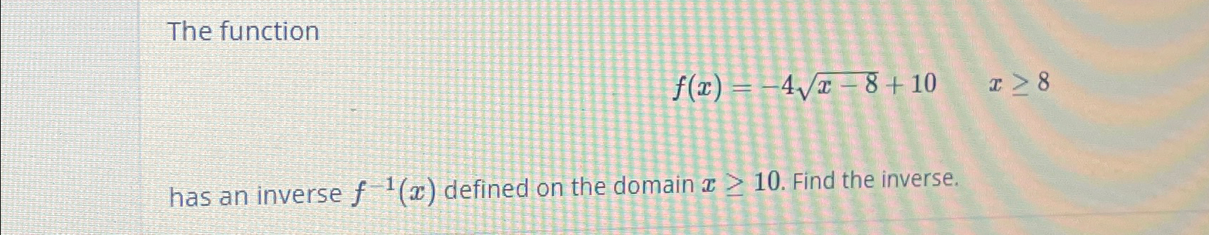 Solved The functionf(x)=-4x-82+10,x≥8has an inverse f-1(x) | Chegg.com