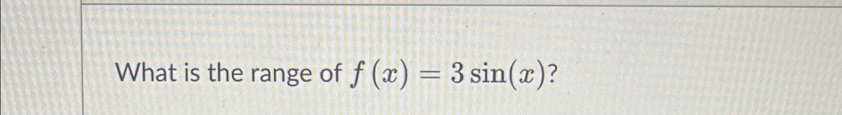 Solved What is the range of f(x)=3sin(x) ? | Chegg.com