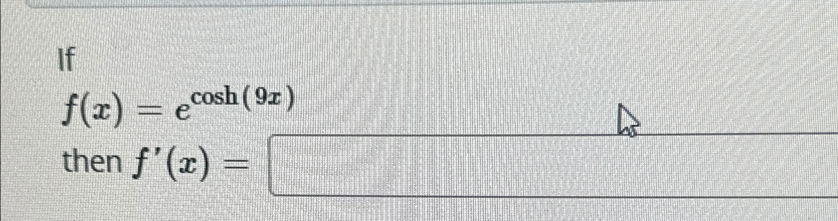 Solved Iff(x)=ecosh(9x)then f'(x)= | Chegg.com