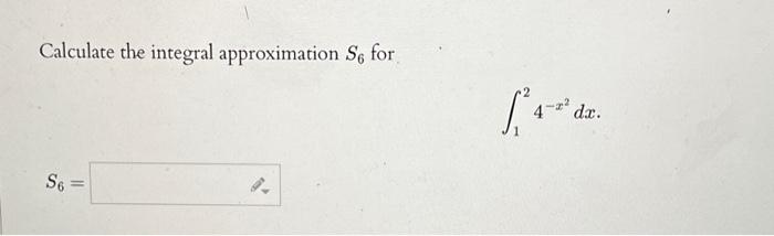 Solved Calculate the integral approximation S6 for ∫124−x2dx | Chegg.com