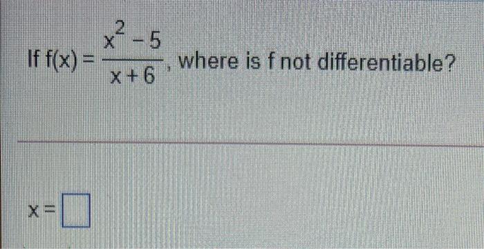 Solved X2-5 If f(x) = where is f not differentiable? X + 6 | Chegg.com