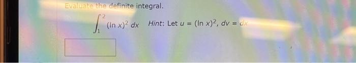 Solved Evaluate the definite integral. ∫12(lnx)2dx Hint: Let | Chegg.com