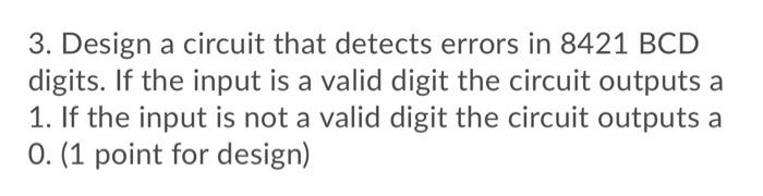 Solved 3. Design a circuit that detects errors in 8421 BCD | Chegg.com