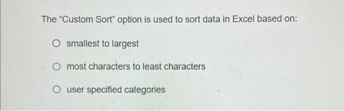 Solved The "Custom Sort" option is used to sort data in | Chegg.com