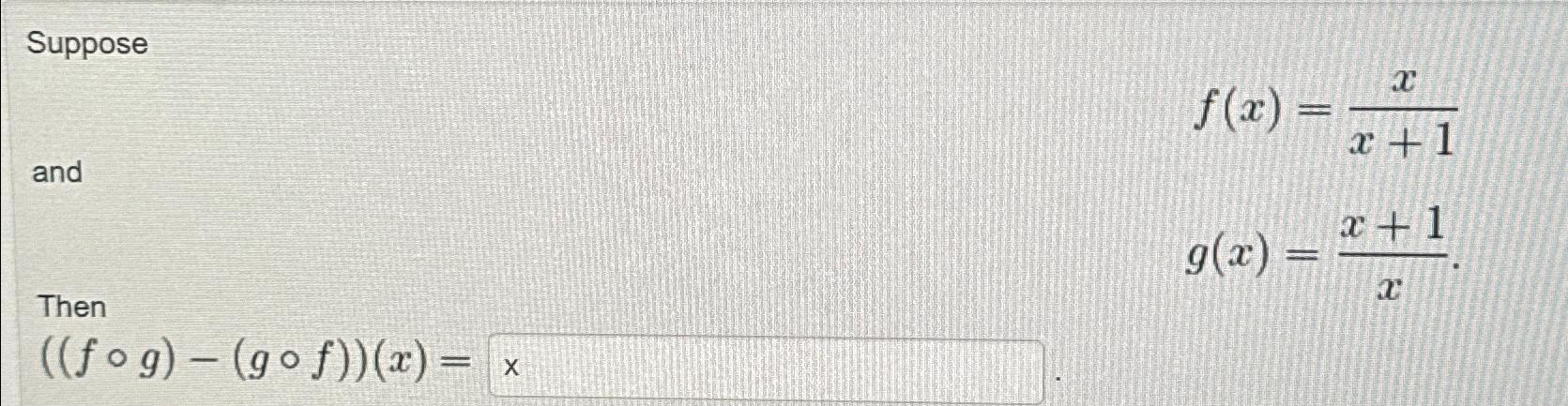 Solved Supposeandf(x)=xx+1Theng(x)=x+1x(f*g)-(g*f) | Chegg.com