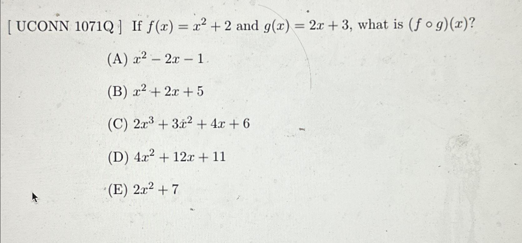 Solved [ ﻿UCONN 1071Q] ﻿If f(x)=x2+2 ﻿and g(x)=2x+3, ﻿what | Chegg.com