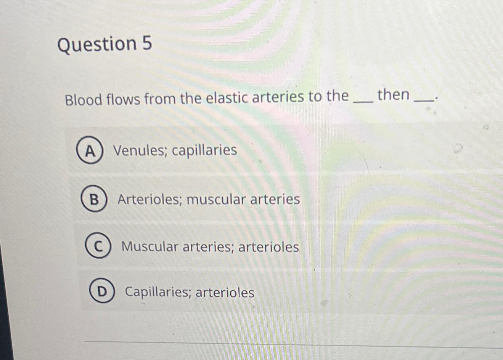 Solved Question 5Blood flows from the elastic arteries to | Chegg.com