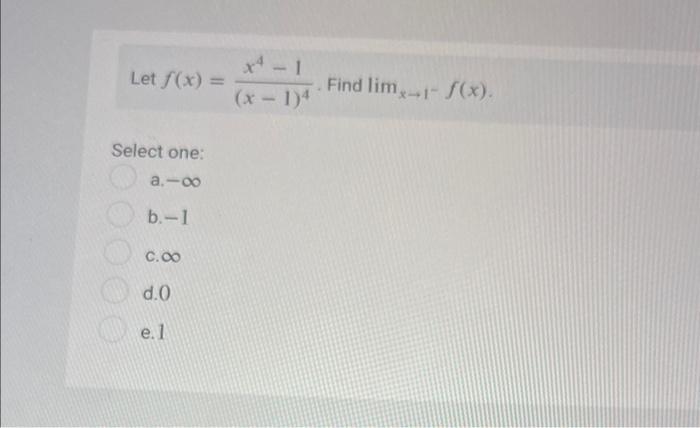Solved Let f(x)=(x−1)4x4−1. Find limx→1−f(x). Select one: a. | Chegg.com