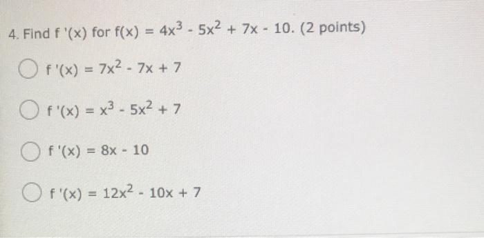 Solved 4. Find f'(x) for f(x) = 4x3 - 5x2 + 7x - 10. (2 | Chegg.com