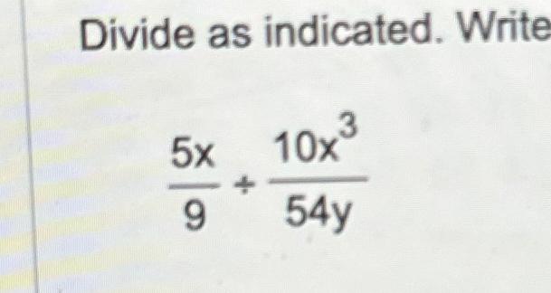 Solved Divide as indicated. Write5x9÷10x354y | Chegg.com