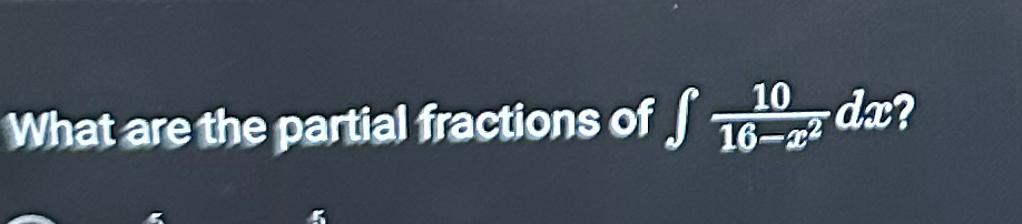 Solved What are the partial fractions of ∫﻿﻿1016-x2dx ? | Chegg.com