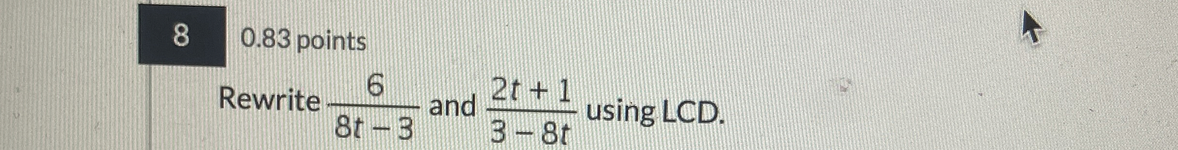 Solved 8,0.83 ﻿pointsRewrite 68t-3 ﻿and 2t+13-8t ﻿using LCD. | Chegg.com
