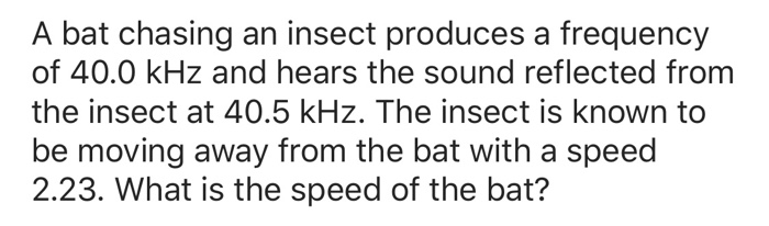 Solved A bat chasing an insect produces a frequency of 40.0 | Chegg.com
