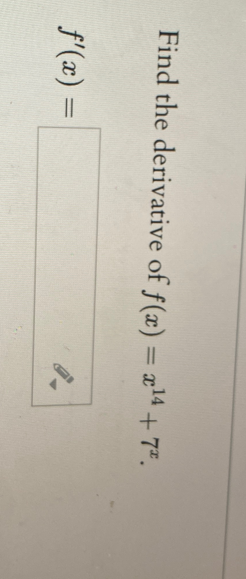 Solved Find the derivative of f(x)=x14+7x.f'(x)= | Chegg.com