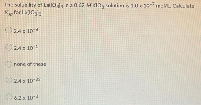 Solved The solubility of La(IO3)3 in a 0.62 M KIO3 solution | Chegg.com