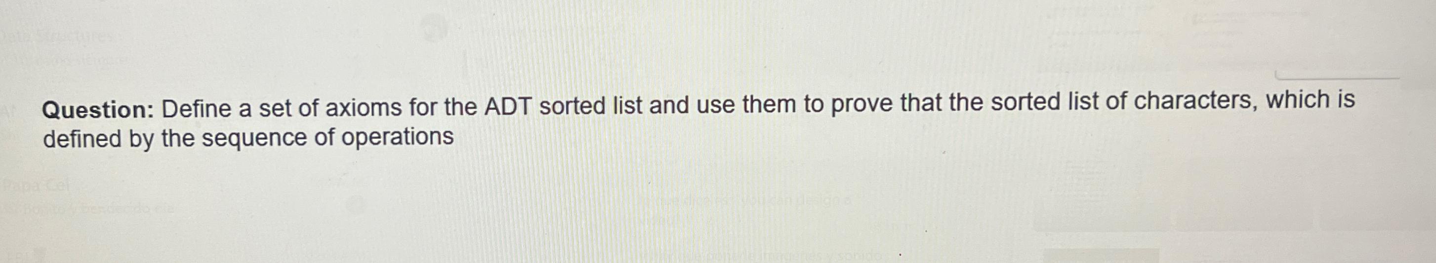 Solved Question: Define a set of axioms for the ADT sorted | Chegg.com