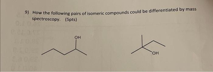 Solved 9) How the following pairs of isomeric compounds | Chegg.com