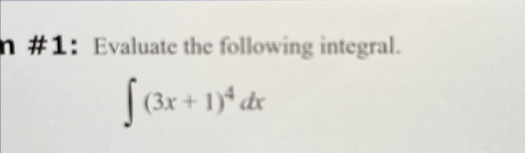 Solved #1: Evaluate the following integral.∫﻿﻿(3x+1)4dx | Chegg.com