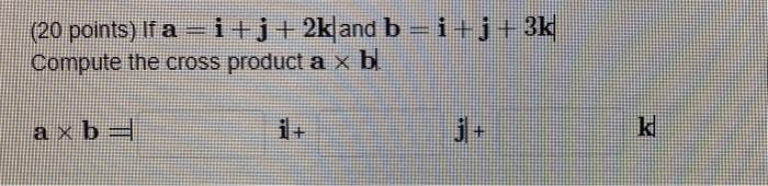Solved (20 points) lfa=i+j + 2k and b = i +3 + 3k =+ j | Chegg.com