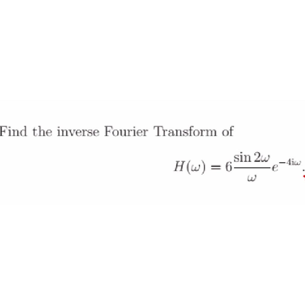 Solved Find the inverse Fourier Transform | Chegg.com