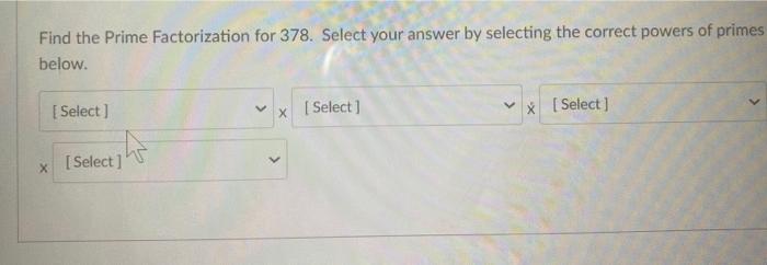 Solved Find the Prime Factorization for 378 . Select your | Chegg.com