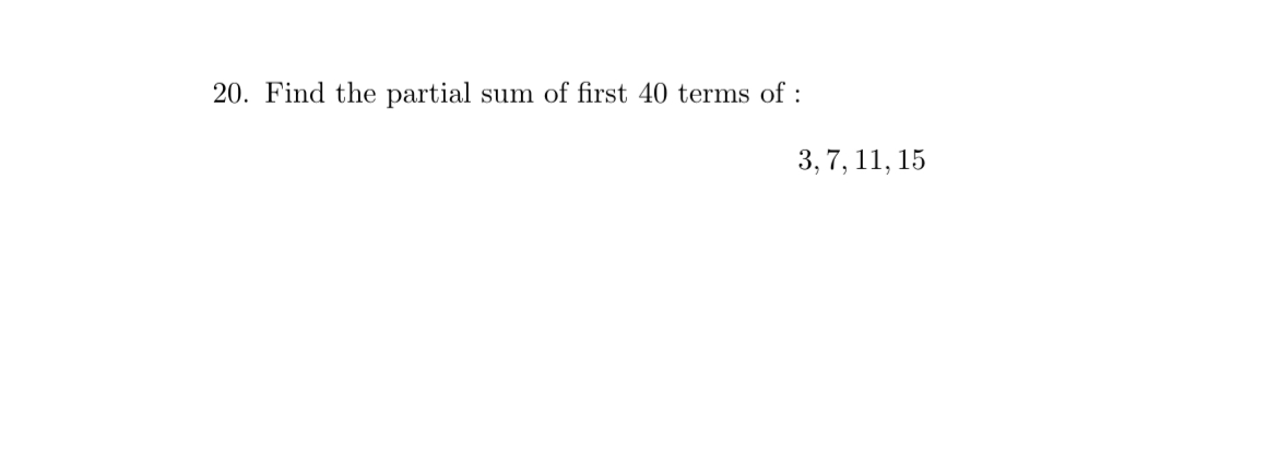 Solved Find the partial sum of first 40 ﻿terms of :3,7,11,15 | Chegg.com