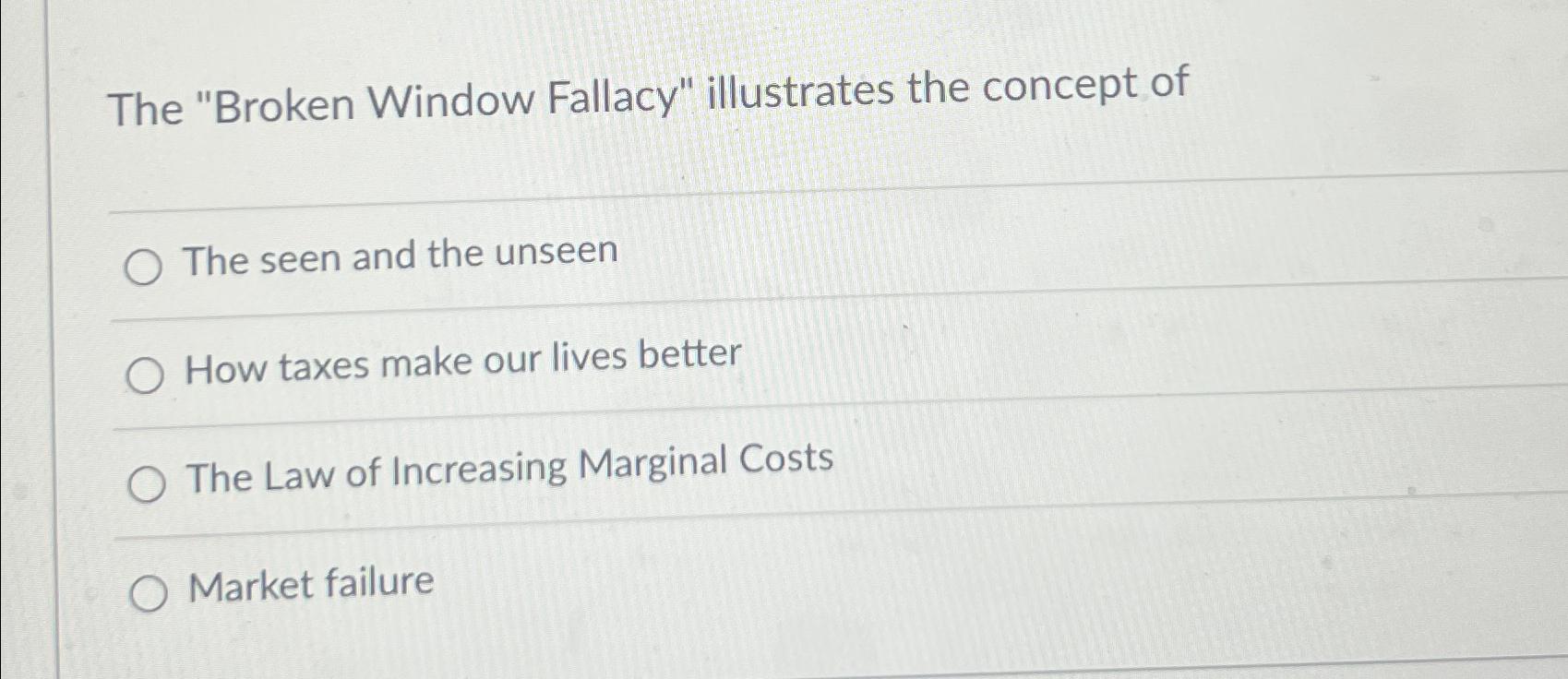 Solved The "Broken Window Fallacy" illustrates the concept | Chegg.com