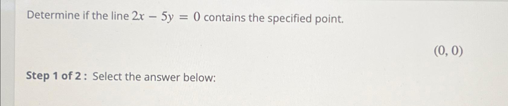 Solved Determine if the line 2x-5y=0 ﻿contains the specified | Chegg.com